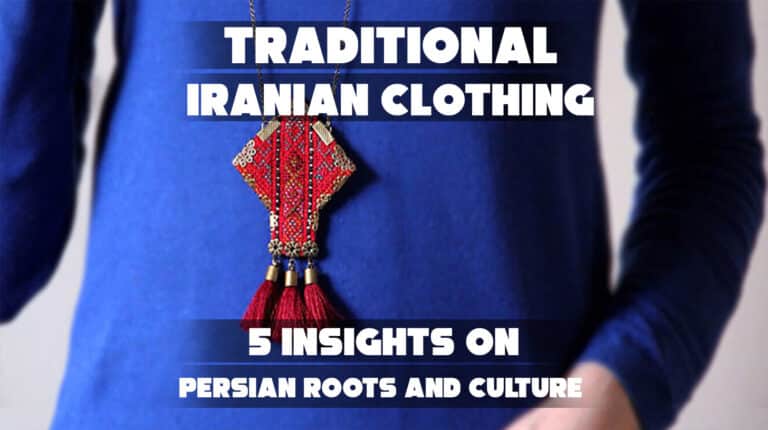 Traditional Iranian Clothing: 5 Insights On Persian Roots And Culture