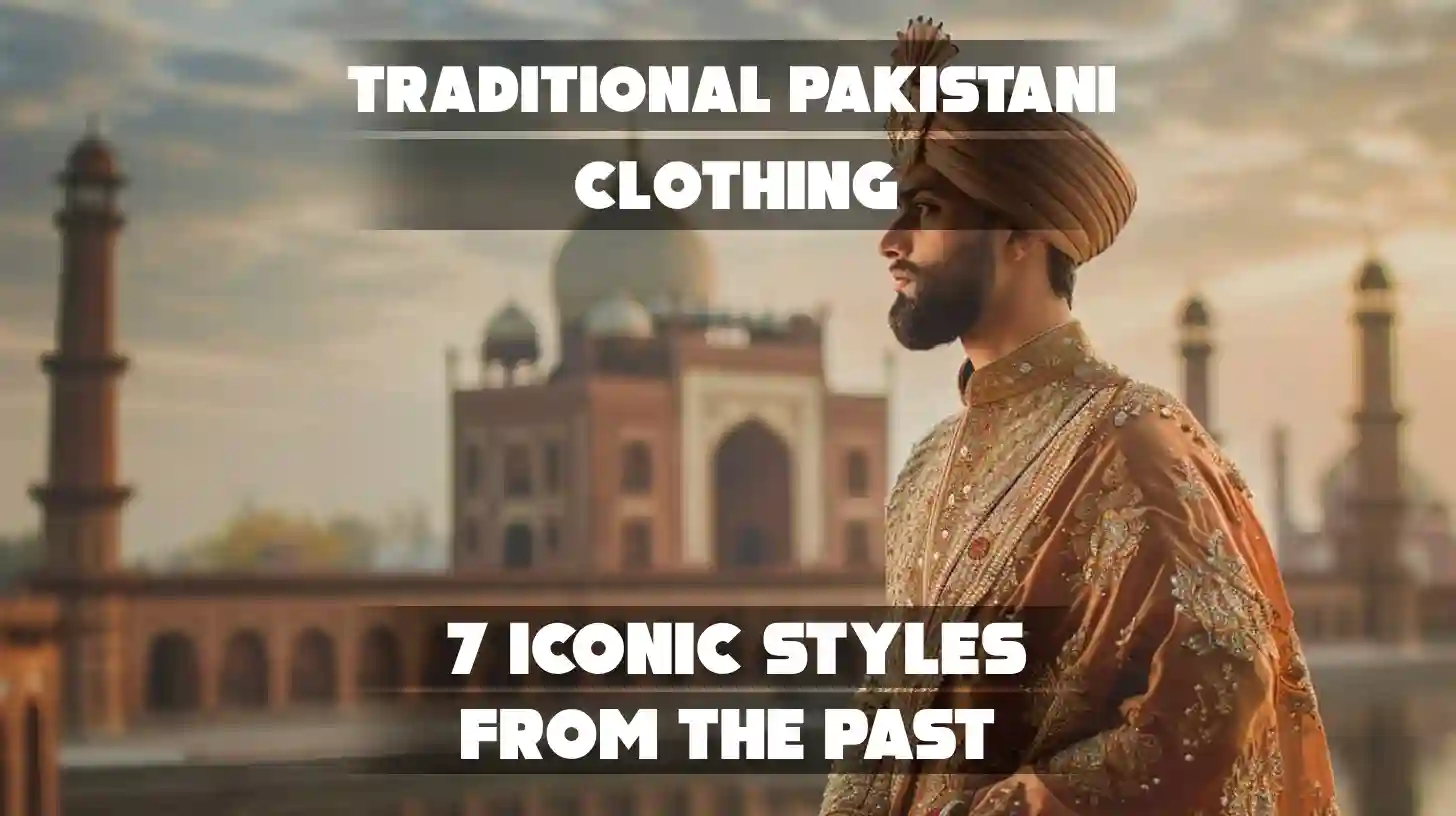 Traditional Pakistani Clothing: 7 Iconic Styles From The Past