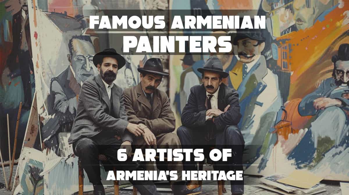 Famous Armenian Painters: 6 Artists Of Armenia’s Heritage