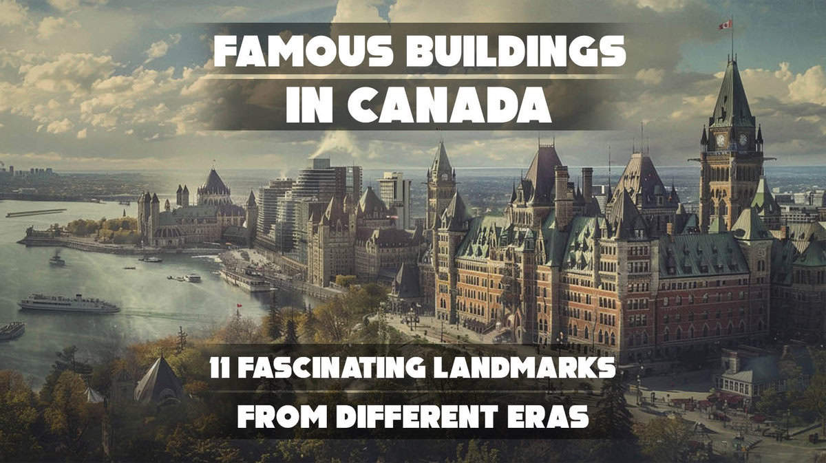 Famous Buildings In Canada: 11 Fascinating Landmarks