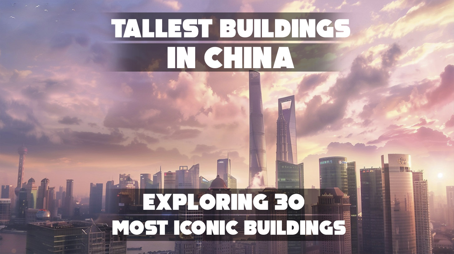 Tallest Buildings In China: Exploring 30 Most Iconic Buildings