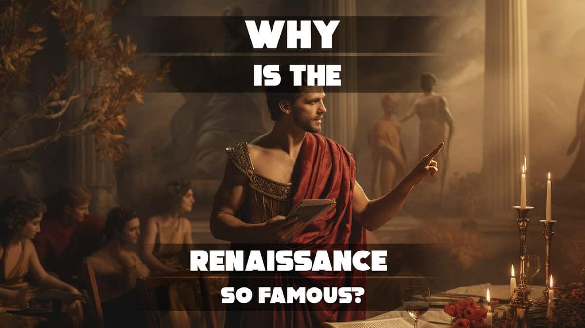 Why Is The Renaissance So Famous? Key Reasons For Its Fame