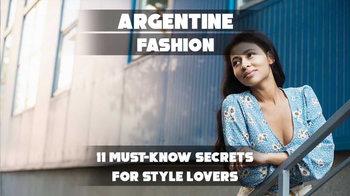 Argentine Fashion: 11 Must-Know Secrets For Style Lovers