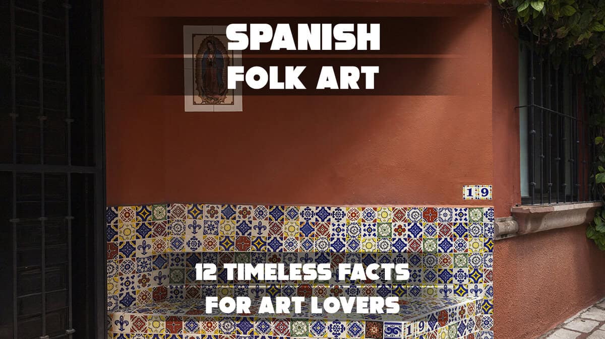 Spanish Folk Art: 12 Timeless Facts For Art Lovers