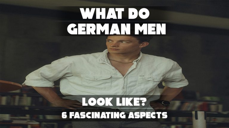 What Do German Men Look Like? 6 Fascinating Aspects - Civilisable