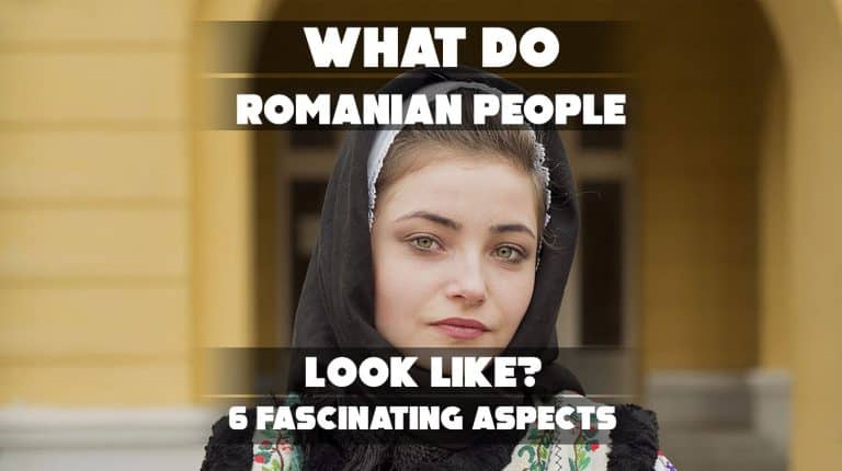 What Do Romanian People Look Like? 6 Fascinating Aspects