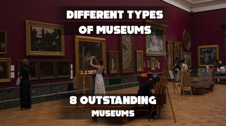 Different Types Of Museums: 8 Outstanding Museums